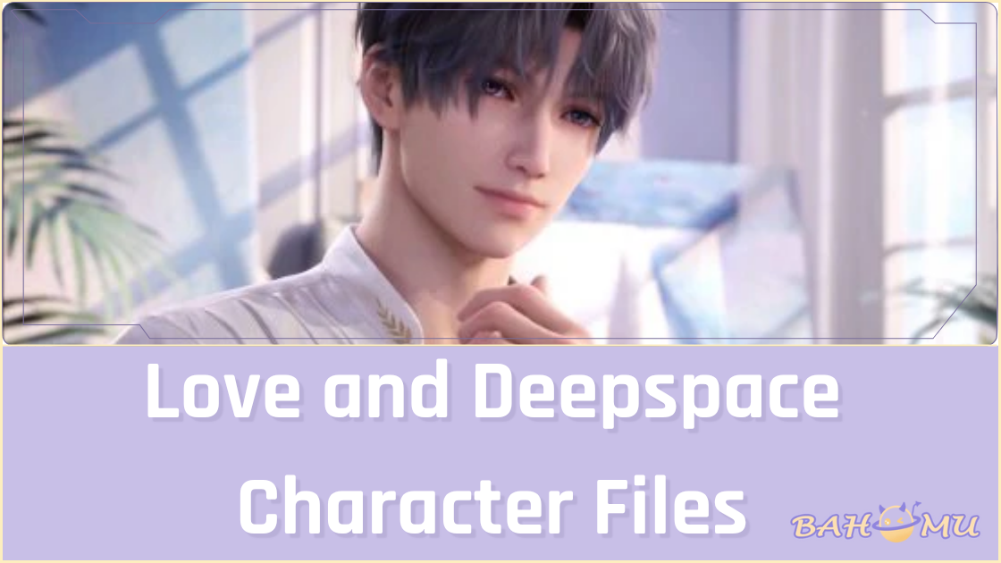 Love and Deepspace Character Files: Who is Your Ideal Partner? – Bahomu